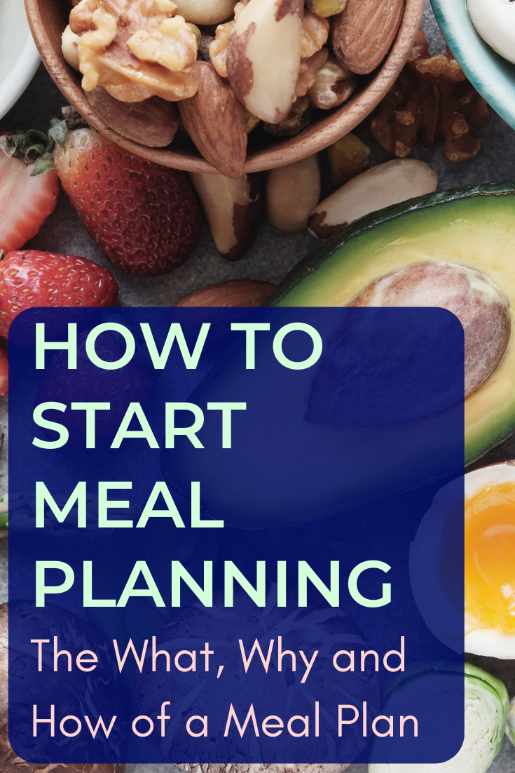 HOW TO START MEAL PLANNING - THE WHAT, WHY AND HOW OF A MEAL PLAN - The ...